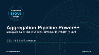 Aggregation Pipeline Power++: MongoDB 4.2 파이프 라인 쿼리, 업데이트 및 구체화된 뷰 소개 [MongoDB] | PPT