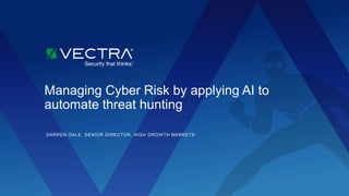 9.-Vectra._Managing-Cyber-Risk-by-applying-AI-to-automate-threat-hunting.pptx