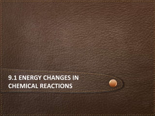 9.1 energy changes in chemical reactions.ppt
