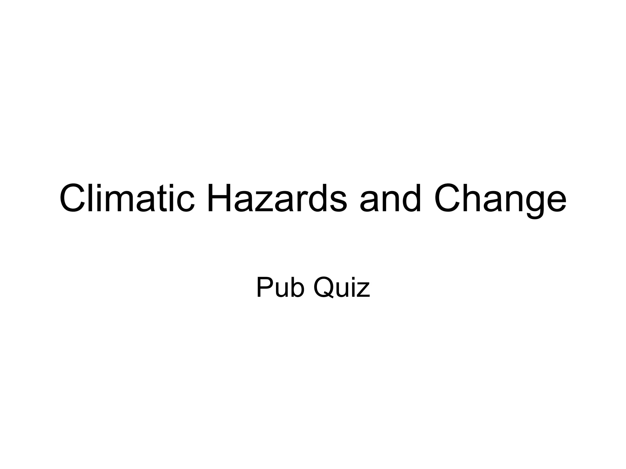 9 Climatic Hazards And Change Pub Quiz | PPT