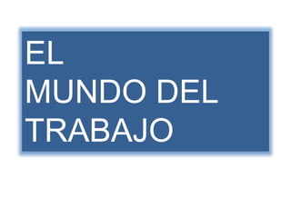 El mundo del trabajo | PPTX