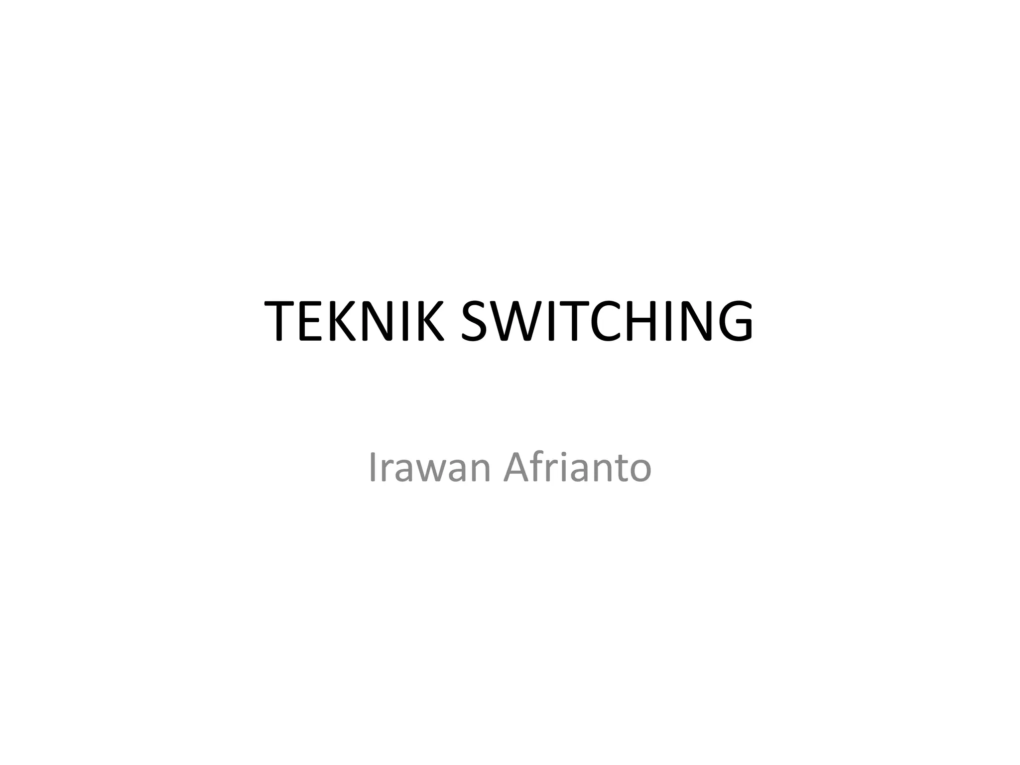9-TEKNIK SWITCHING.pptx oleh Irawan Arifianto | PPTX