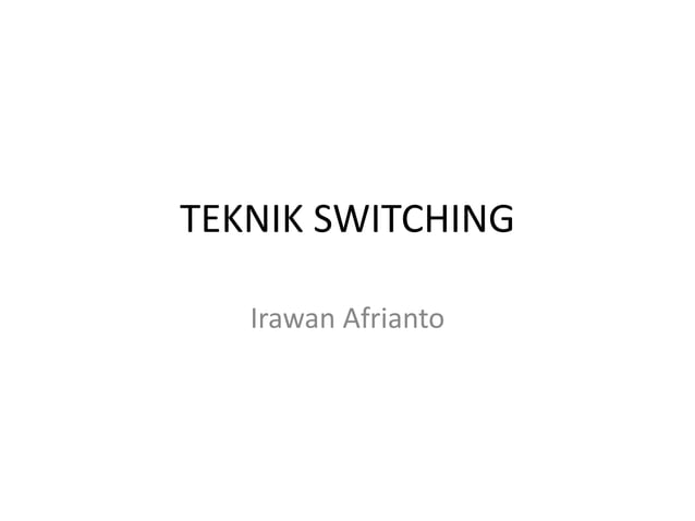 9-TEKNIK SWITCHING.pptx oleh Irawan Arifianto | PPTX