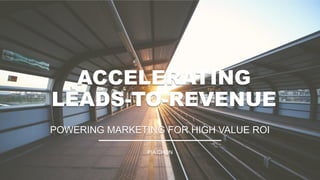 Powering Marketing for High Value ROI_Accelerating Leads to Revenue | PPT
