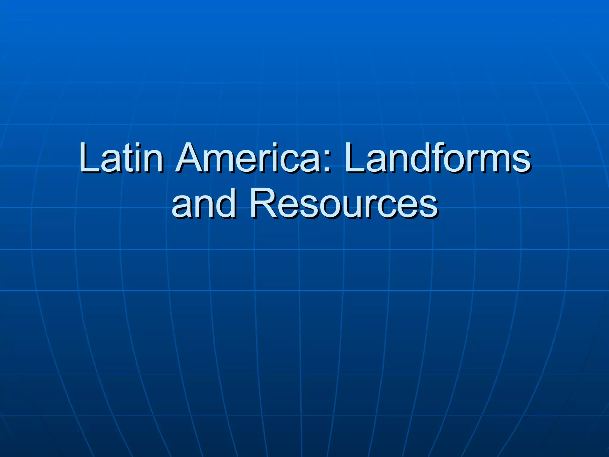 9.1 - Landforms and Resources of Latin America | PPT