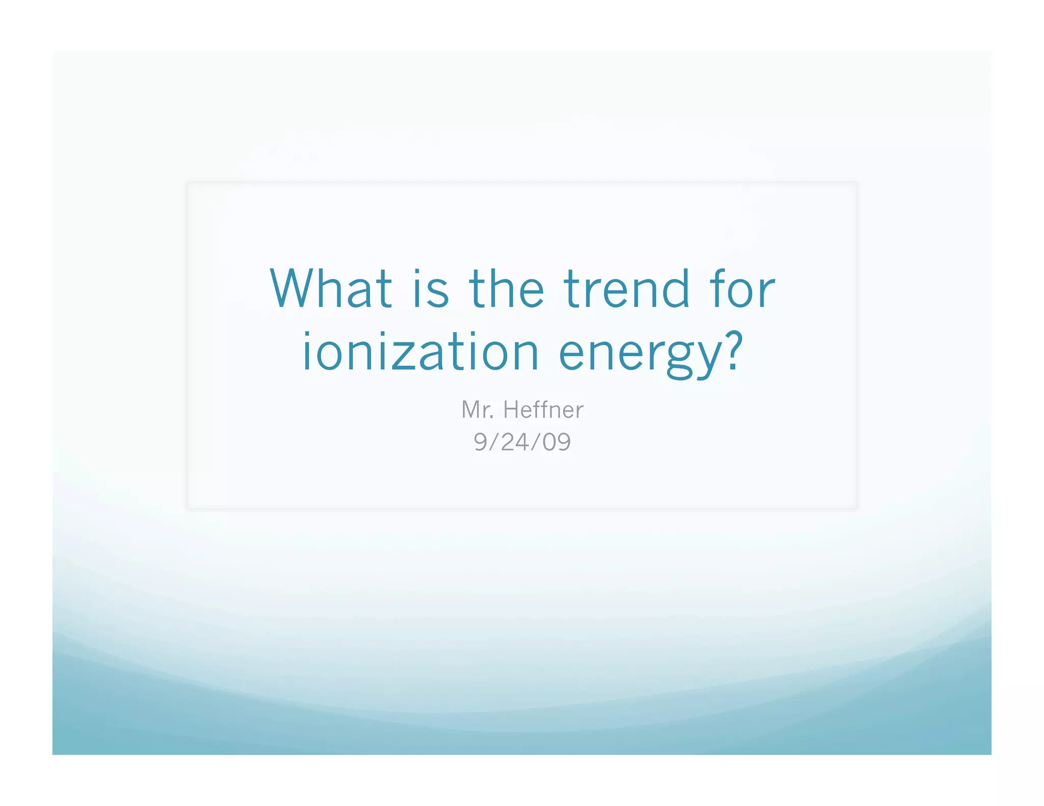 What is the trend for ionization energy? | PDF