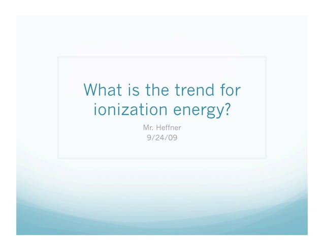 What is the trend for ionization energy? | PPT