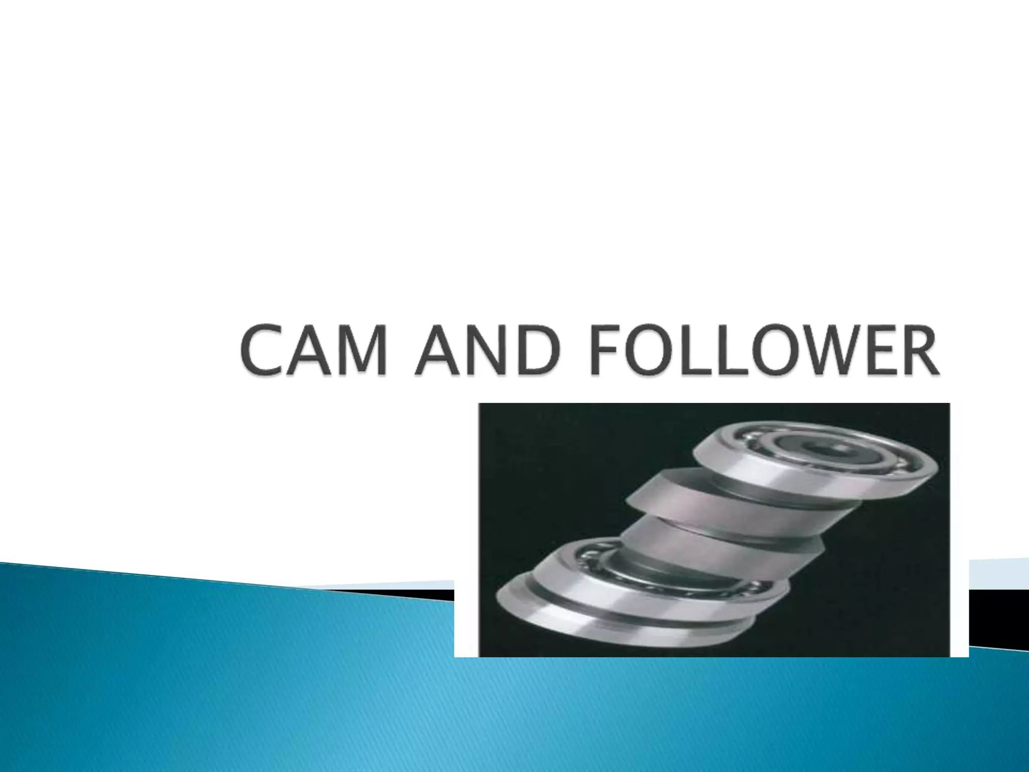 CAM AND FOLLOWER PPTX CAM AND FOLLOWER PPTX