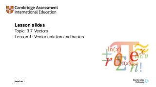 9709_LessonSlides_3_7_VectorBasics_v1.1.pptx