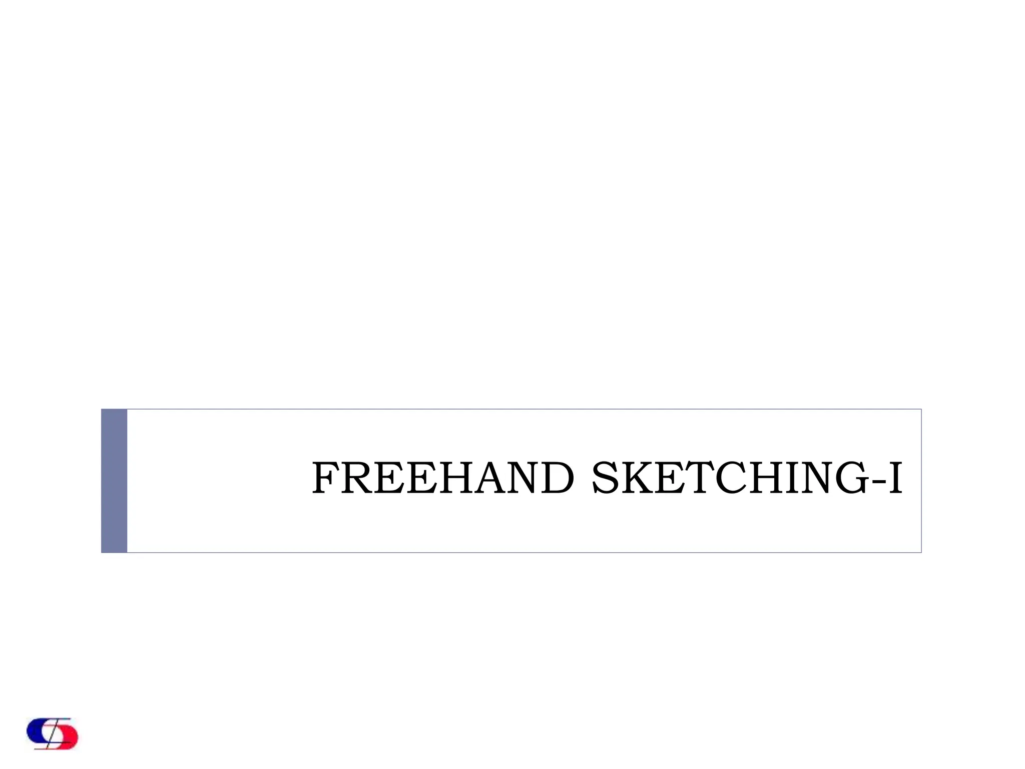 FREEHAND SKETCHING-I FREEHAND SKETCHING-I | PPTX