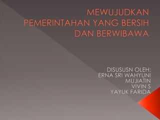 98394012 mewujudkan-pemerintahan-yang-bersih-dan-berwibawa | PPT