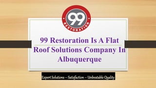 99 Restoration is a Flat Roof Solutions Company In Albuquerque.pptx
