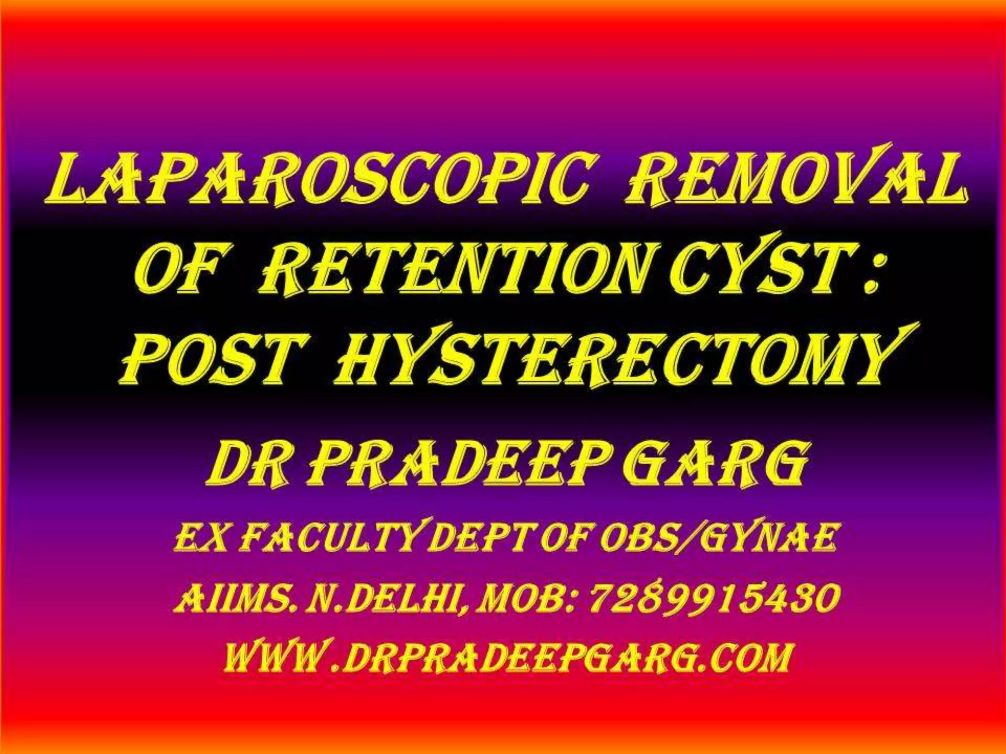 Retention Cyst: Post Hysterectomy : Lap Management ; Dr Pradeep Garg | PPTX