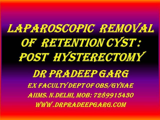 Retention Cyst: Post Hysterectomy : Lap Management ; Dr Pradeep Garg | PPT