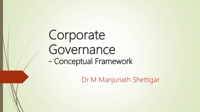 Corporate Governance - Conceptual Framework Corporate Governance - Conceptual Framework