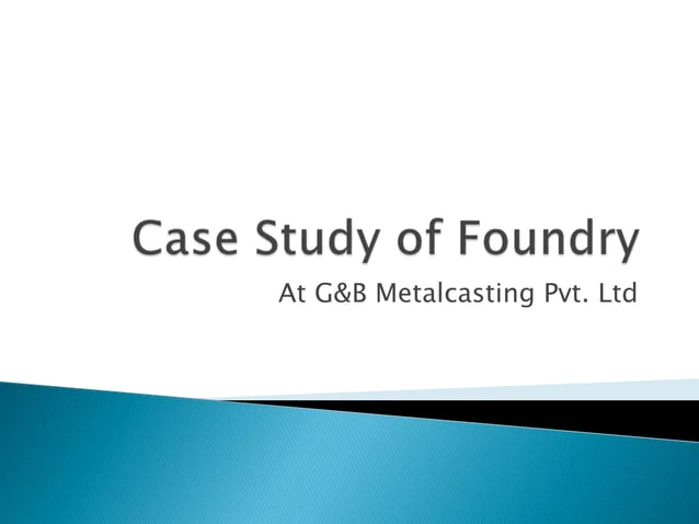 Case Study of Foundry | PPTX | Woodworking | Arts and Crafts