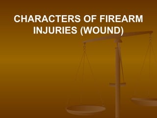 9CHARACTERS OF FIRE ARM INJURIES (WOUND).pptx