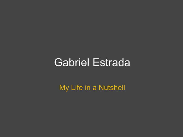 Gabriel Estrada - My Life In A Nutshell | PPTX
