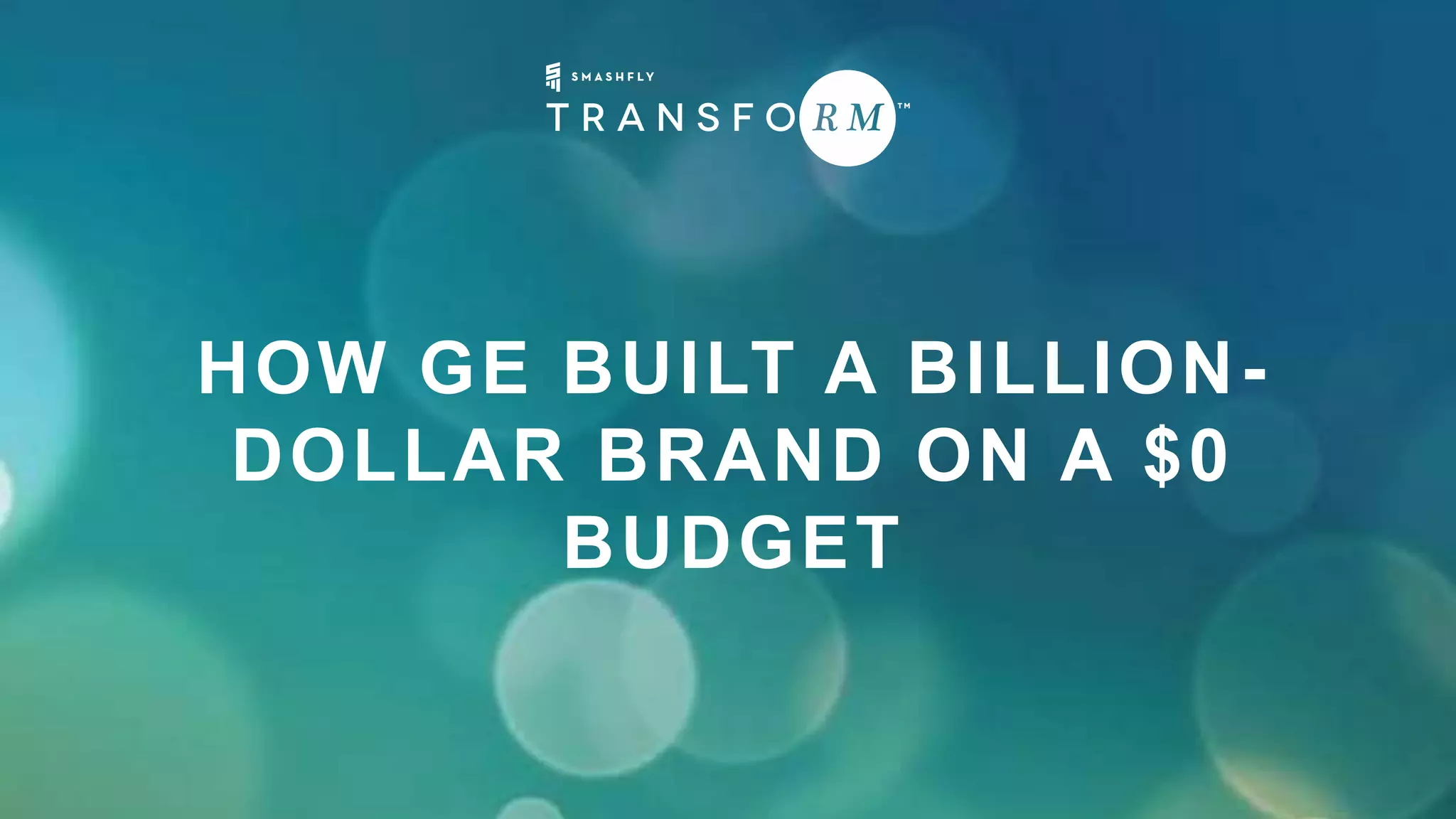 SmashFly Transform: How GE Built a Billion-Dollar Brand on $0 | PPT