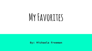 My favorites michaela freeman | PPT