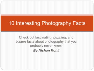 9 interesting photography facts by nishan kohli | PPTX
