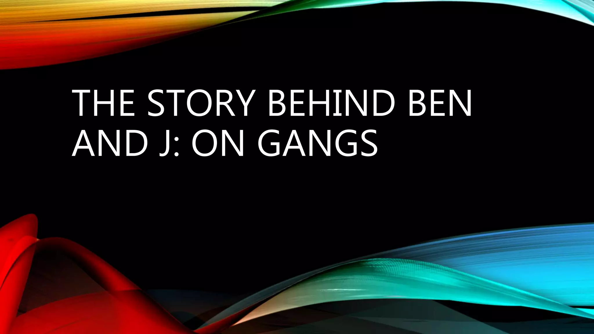 The story behind Ben and J: On Gangs | PPT