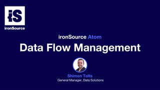Shimon Tolts, R&D Manager, IronSource - "Data Flow Management" | PPTX