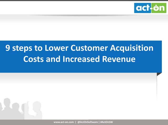 9 Steps to Lower Customer Acquisition Costs and Increased Revenue | PPT