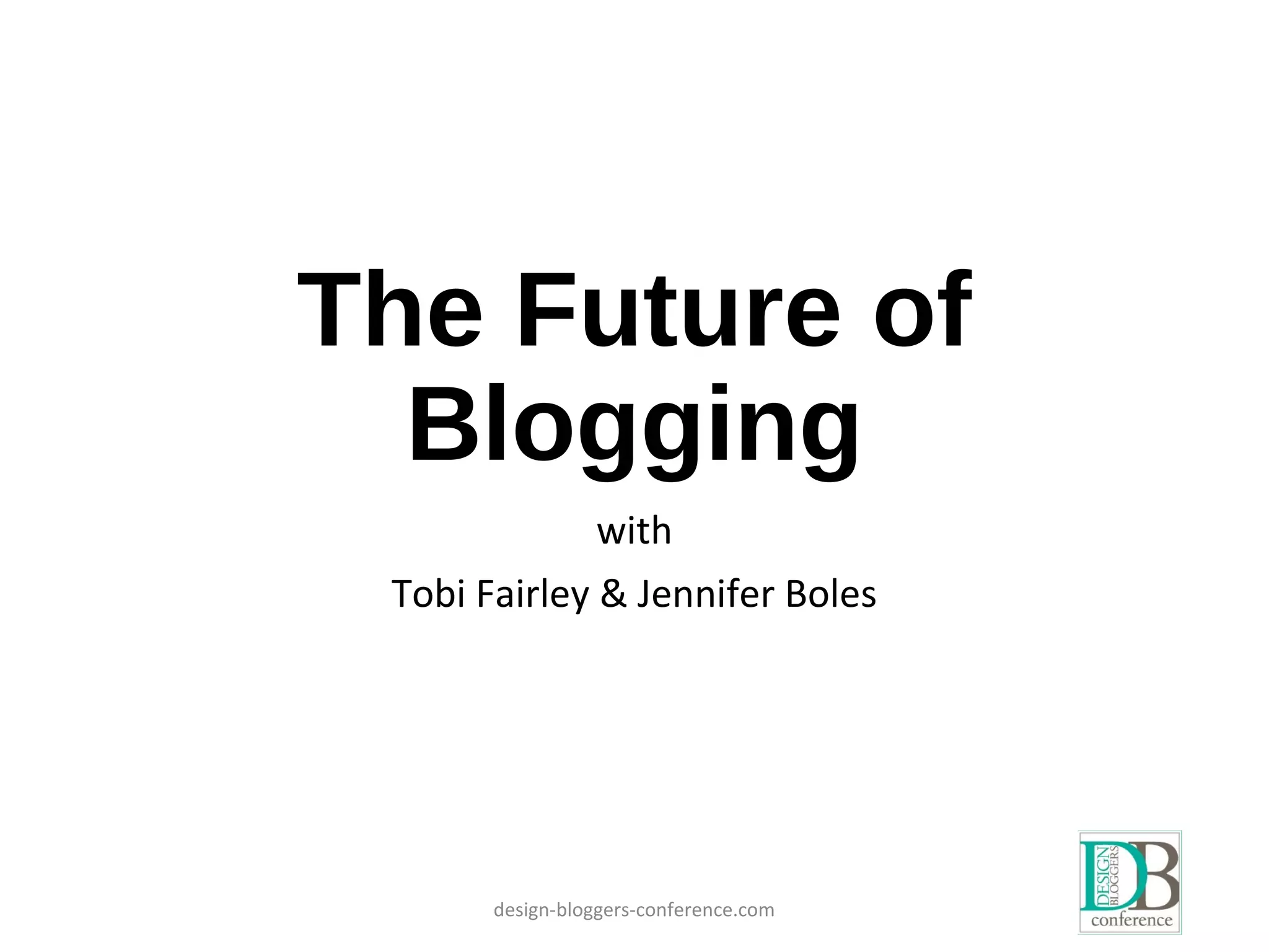 Tobi Fairley and Jennifer Boles - The Future of Blogging | PPT