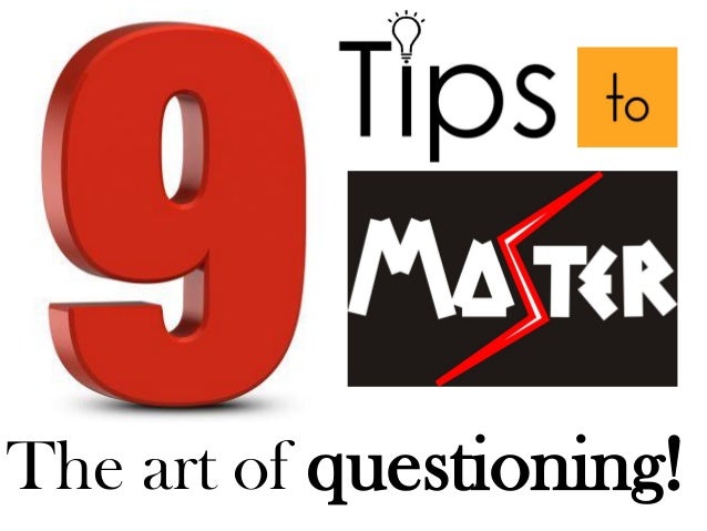 9 Tips to Master The Art of Questioning