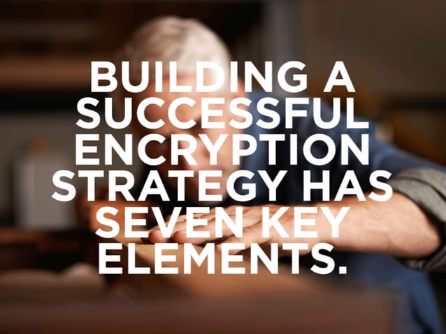 Seven Key Elements of a Successful Encryption Strategy | PPT