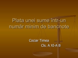 Plata Unei Sume Intr Un Numar Minim De Bancnote | PPT