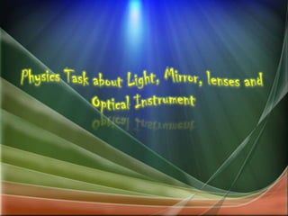 Physics Task about Light, Mirror, lenses and Optical Instrument | PPT