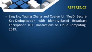 KeyD: Secure Key-Deduplication with Identity-Based Broadcast Encryption | PPTX