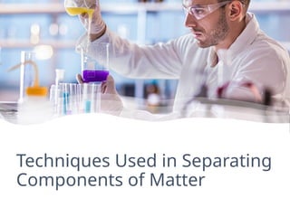 A.3 Techniques Used in Separating Components of Matter.pptx