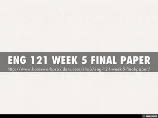 ENG 121 WEEK 5 FINAL PAPER | PPT