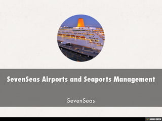 SevenSeas Airports and Seaports Management | PPT