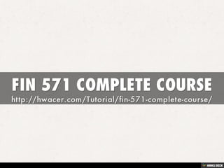 FIN 571 COMPLETE COURSE | PDF | Undergraduate Education | College Education
