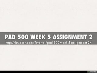 PAD 500 WEEK 5 ASSIGNMENT 2 | PPT