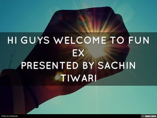 HI GUYS WELCOME TO FUN EX PRESENTED BY SACHIN TIWARI | PDF