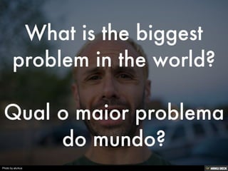 What is the biggest problem in the world? Qual o maior problema do ...