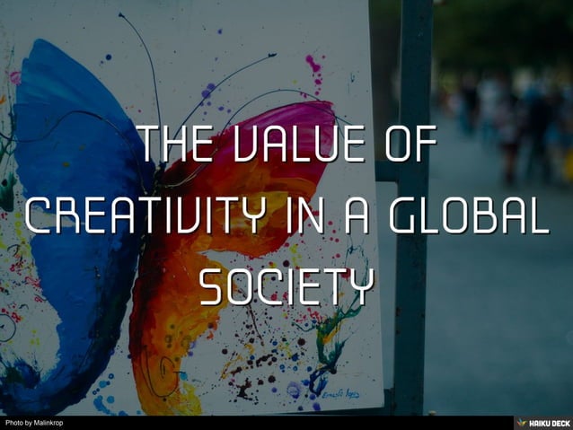 THE VALUE OF CREATIVITY IN A GLOBAL SOCIETY | PPT