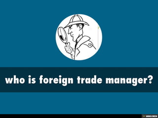 who is foreign trade manager? | PPT