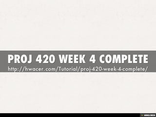 PROJ 420 WEEK 4 COMPLETE | PPT