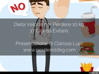 Dieta Veloce per Perdere 10 kg: 17 Cibi da Evitare. Presentazione di Clarissa Lupi: www ...