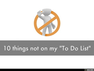 10 things not on my "To Do List" | PPT