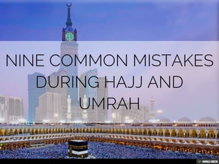NINE COMMON MISTAKES DURING HAJJ AND UMRAH | PPT