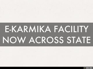 E-KARMIKA FACILITY NOW ACROSS STATE | PPT