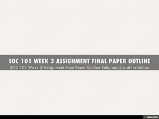SOC 101 WEEK 3 ASSIGNMENT FINAL PAPER OUTLINE | PPT