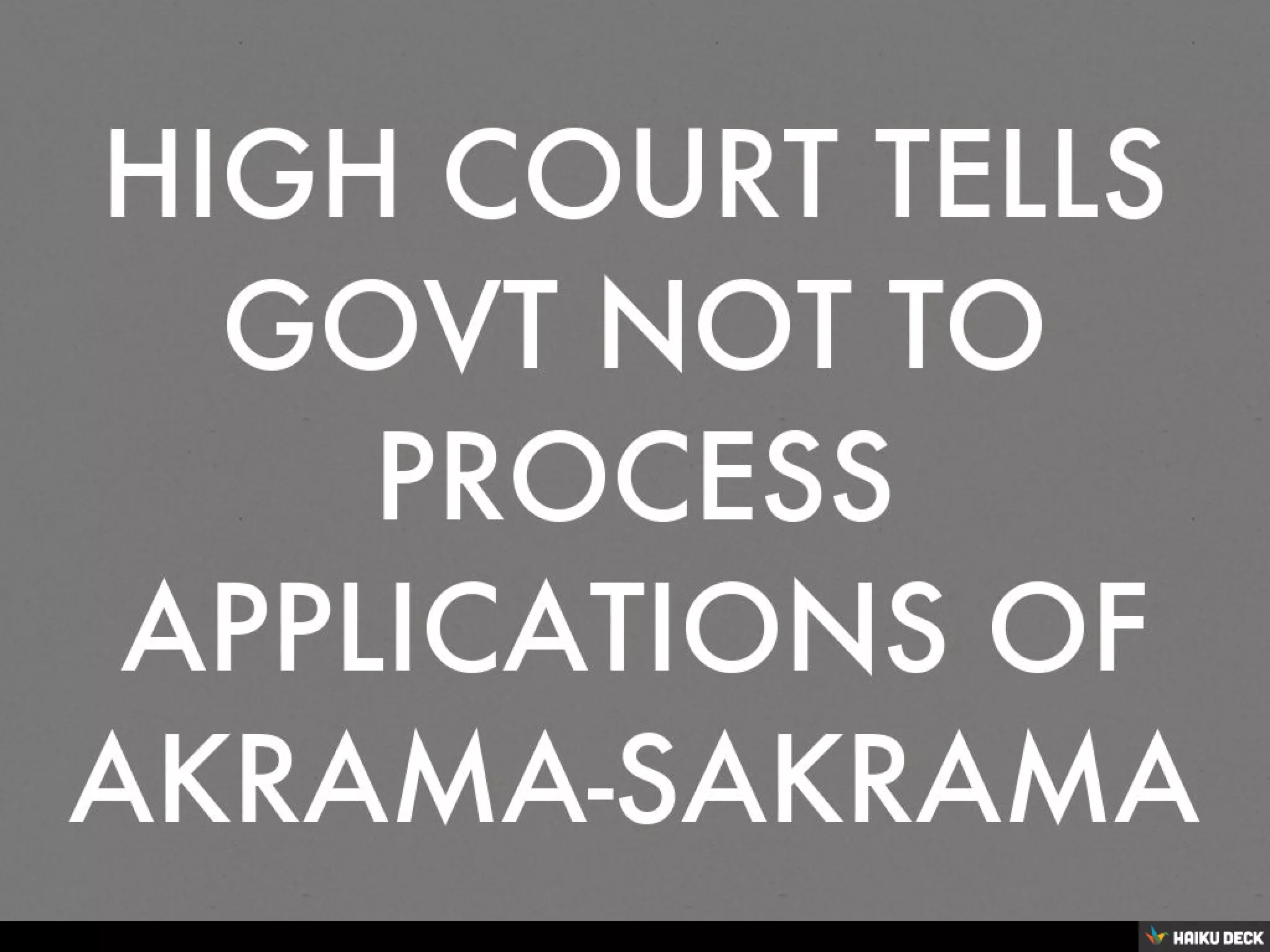 HIGH COURT TELLS GOVT NOT TO PROCESS APPLICATIONS OF AKRAMA-SAKRAMA | PPT